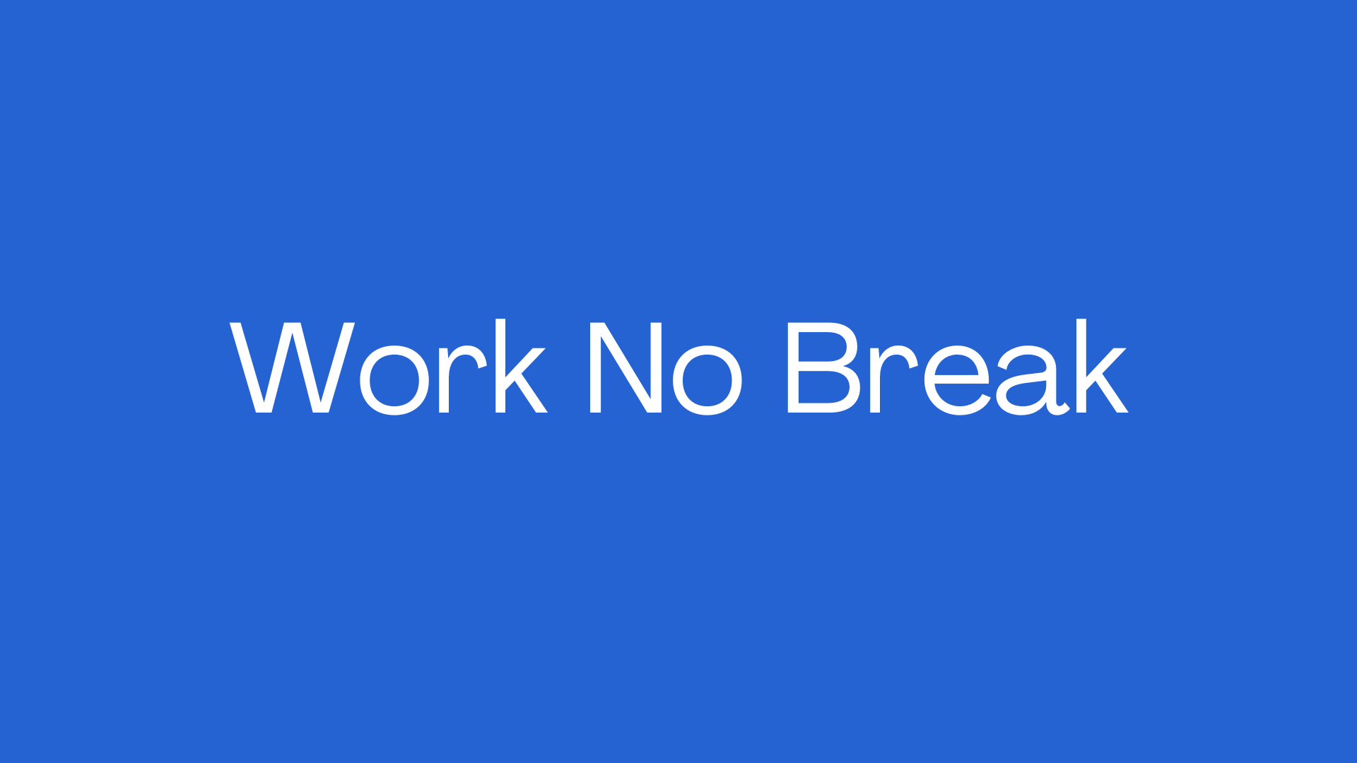 Work No Break